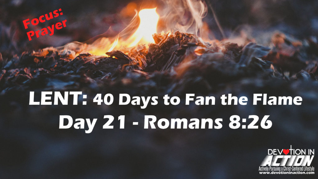 Lent Day 21 - Romans 8:26-27 - Devotion in Action