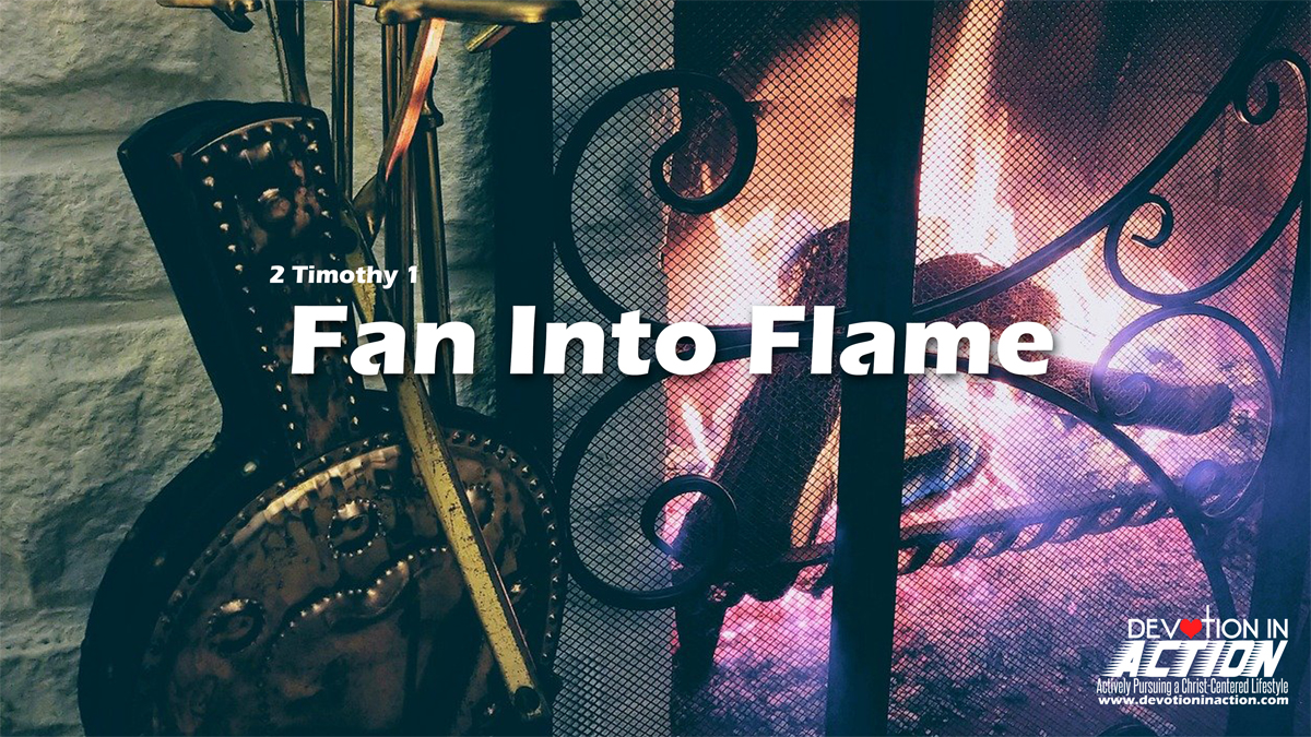 Fan Into Flames (2 Timothy 1) - Devotion in Action